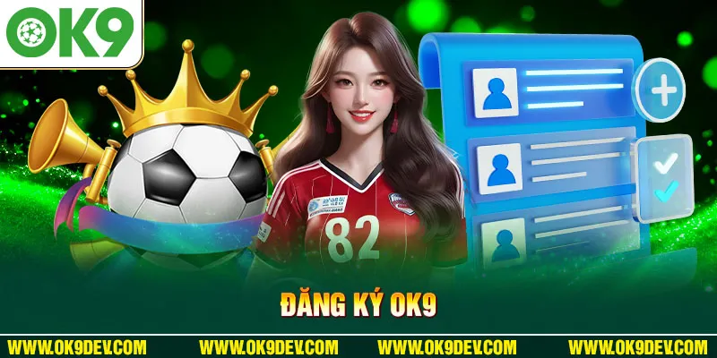 Đăng Ký OK9 – Nhanh Tay Tham Gia Cá Cược Tại Nhà Cái